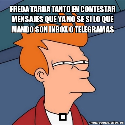 Meme Futurama Fry - freda tarda tanto en contestar mensajes que ya no ...