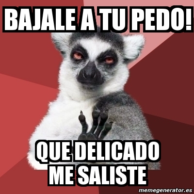 Meme Chill Out Lemur - bajale a tu pedo! que delicado me saliste - 3396869