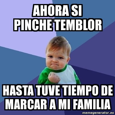 Meme Bebe Exitoso - ahora si pinche temblor HASTA TUVE TIEMPO DE MARCAR ...