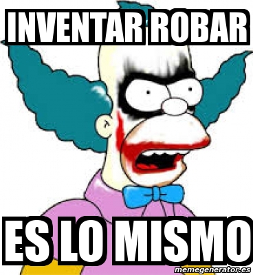 Meme Personalizado - inventar robAR ES LO MISMO - 3397192