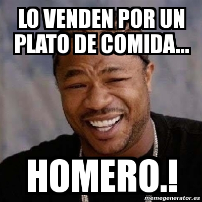 Meme Yo Dawg - Lo venden por un plato de comida... Homero.! - 3398320