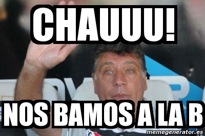 Meme Personalizado - CHAUUU! NOS BAMOS A LA B - 3399280