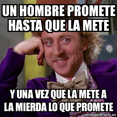 Meme Willy Wonka - un hombre promete hasta que la mete y una vez que la ...
