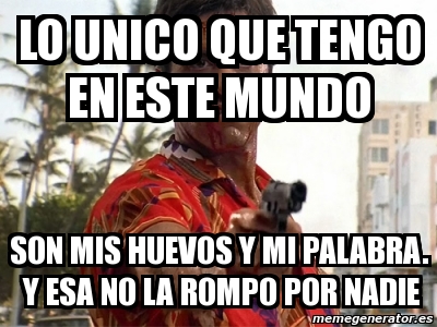 Meme Personalizado - lO UNICO QUE TENGO EN ESTE MUNDO SON MIS HUEVOS Y ...