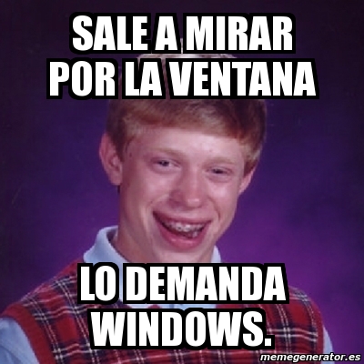 Meme Bad Luck Brian - sale a mirar por la ventana lo demanda windows ...