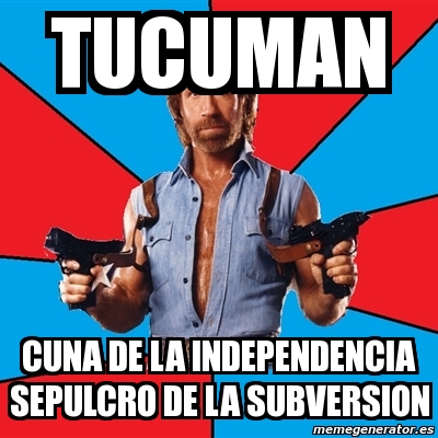 Meme Chuck Norris - TUCUMAN CUNA DE LA INDEPENDENCIA SEPULCRO DE LA ...