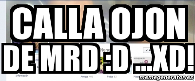 Meme Personalizado - calla ojon de mrd :D ...xD! - 3042091