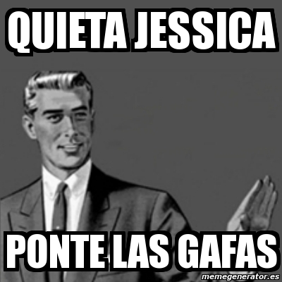 Meme Correction Guy - qUIETA JEssica ponte las gafas - 3042242