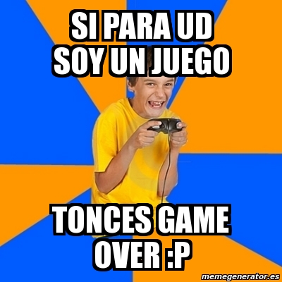 Meme Annoying Gamer Kid - SI PARA UD SOY UN JUEGO TONCES GAME OVER :P ...