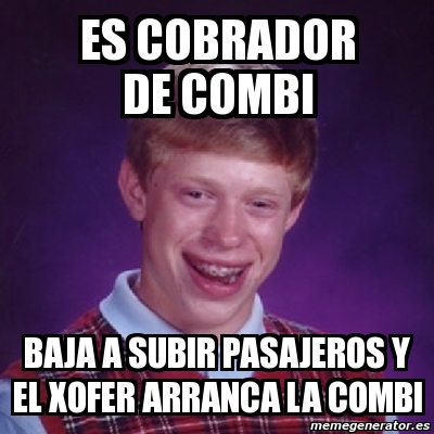 Meme Bad Luck Brian - es cobrador de combi baja a subir pasajeros y el ...