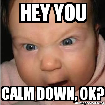 Meme Bebe furioso - HEY YOU CALM DOWN, OK? - 3045151