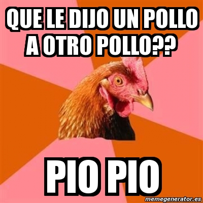 Meme Personalizado - que le dijo un pollo a otro pollo?? pio pio - 3045447