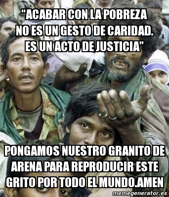 Meme Personalizado - â€œAcabar con la pobreza no es un gesto de caridad ...
