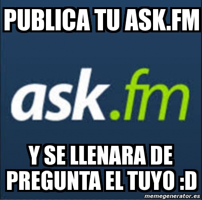 Meme Personalizado - publica tu ask.fm y se llenara de pregunta el tuyo ...