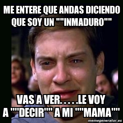 Meme crying peter parker - ME ENTERE QUE ANDAS DICIENDO QUE SOY UN ...