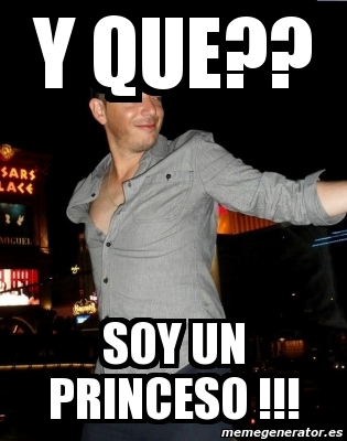Meme Personalizado - y que?? soy un princeso !!! - 3401111
