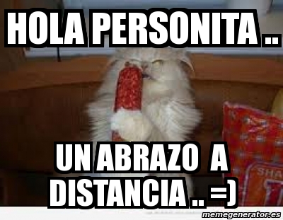 Meme Personalizado - hola personita .. Un abrazo a distancia ...