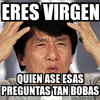 Meme Jackie Chan - eres virgen quien ase esas preguntas tan bobas - 3401438