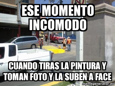 Meme Personalizado - ese momento incomodo cuando tiras la pintura y ...