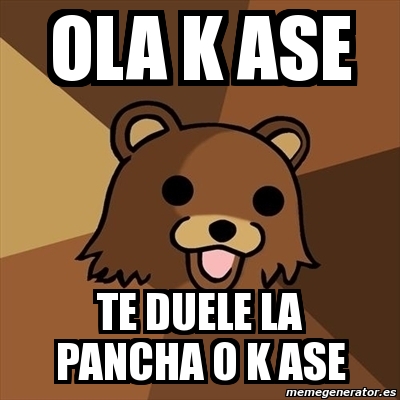 Meme Pedobear - ola k ase te duele la pancha o k ase - 3401667