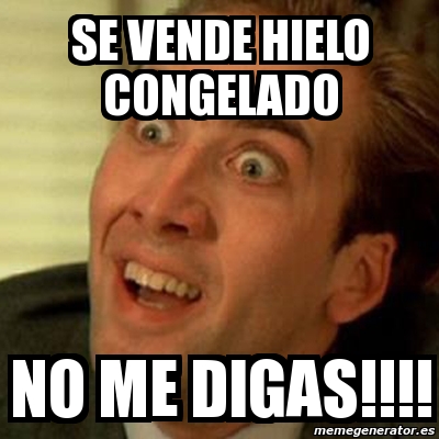 Meme No me digas - se vende hielo congelado no me digas!!!! - 3401829