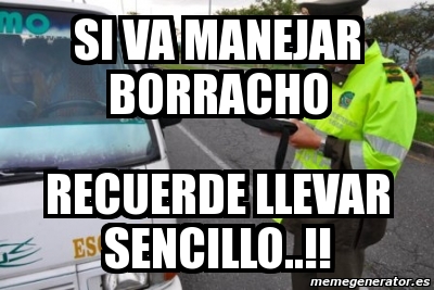 Meme Personalizado - si va manejar borracho recuerde llevar sencillo ...
