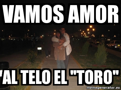 Meme Personalizado - vamos amor al telo el "toro" - 3403758