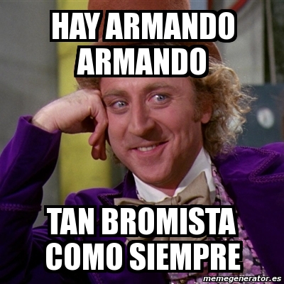 Meme Willy Wonka - hay armando armando tan bromista como siempre - 3406096
