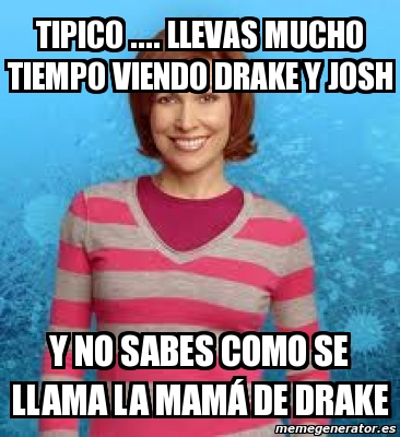 Meme Personalizado - Tipico .... llevas mucho tiempo viendo drake y ...