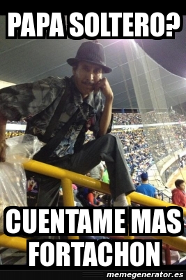 Meme Personalizado - papa soltero? cuentame mas fortachon - 3409295