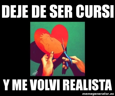 Meme Personalizado - deje de ser cursi y me volvi realista - 3410762