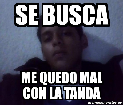 Meme Personalizado - se busca me quedo mal con la tanda - 3410824