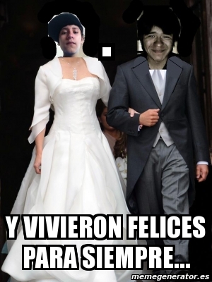 Meme Personalizado - . Y Vivieron Felices Para Siempre... - 3410939