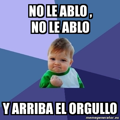 Meme Bebe Exitoso - NO LE ABLO , NO LE ABLO Y ARRIBA EL ORGULLO - 3411510