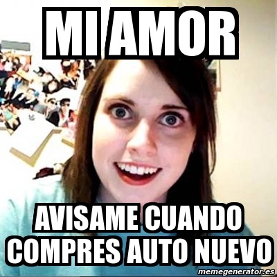 Meme Overly Attached Girlfriend - mi amor avisame cuando compres auto ...
