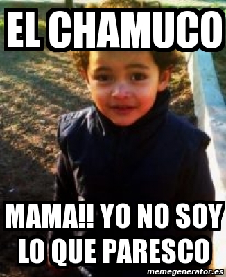 Meme Personalizado - el chamuco mama!! yo no soy lo que paresco - 3415322