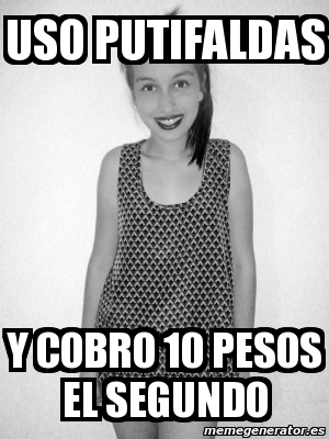Meme Personalizado - uso putifaldas y cobro 10 pesos el segundo - 3416210
