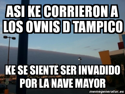 Meme Personalizado - asi ke corrieron a los ovnis d tampico KE SE ...