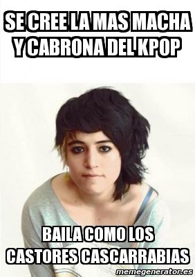 Meme Personalizado - se cree la mas macha y cabrona del kpop baila como ...