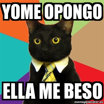Meme Business Cat - yome opongo ella me beso - 3417622