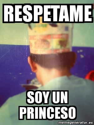 Meme Personalizado - Respetame Soy un princeso - 3417816
