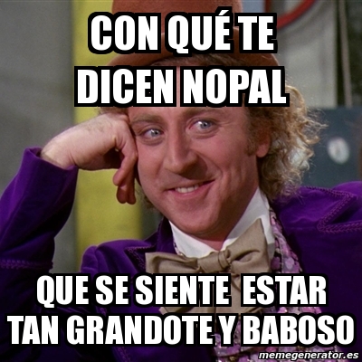 Meme Willy Wonka - Con quÃ© te dicen nopAl Que se siente estar tan ...