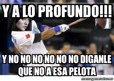 Meme Personalizado - Y A LO PROFUNDO!!! Y NO NO NO NO NO NO DIGANLE QUE ...