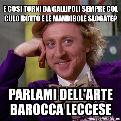 Meme Willy Wonka - e cosi torni da gallipoli sempre col culo rotto e le ...