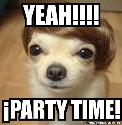 Meme Personalizado - yeah!!!! Â¡PARTY TIME! - 3428474