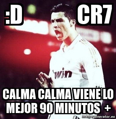 Meme Personalizado - :D cr7 calma calma viene lo mejor 90 minutos ...