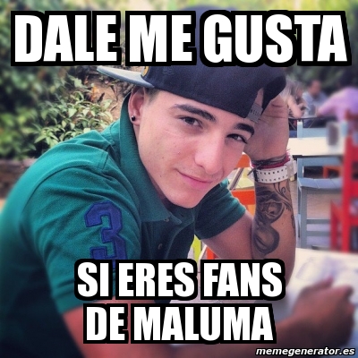 Meme Personalizado - DALE ME GUSTA SI ERES FANS DE MALUMA - 3434087