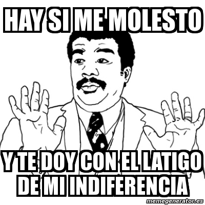 Meme Ay Si - HAY SI ME MOLESTO Y TE DOY CON EL LATIGO DE MI ...