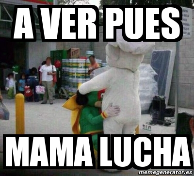 Meme Personalizado - a ver pues mama lucha - 3436200