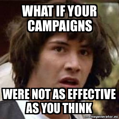 Meme Keanu Reeves - WHAT IF YOUR CAMPAIGNS WERE NOT AS EFFECTIVE AS YOU ...